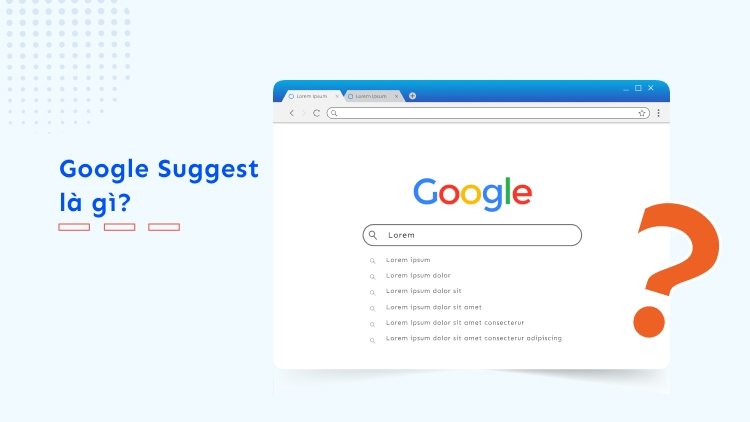 Tìm hiểu khái niệm Google Suggest và cách tạo Google Suggest nhanh nhất