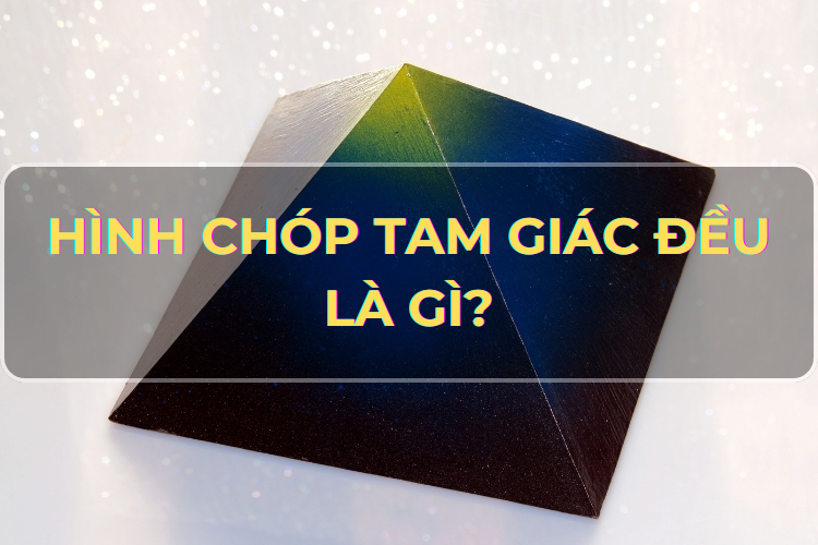 Hình chóp tam giác đều là gì? Tính chất, Công thức tính toán