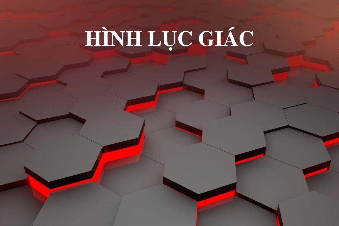 Hình lục giác: Khái niệm, công thức và ứng dụng thực tiễn