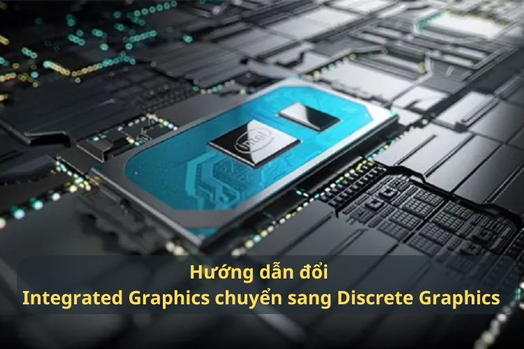 Cách cài đặt Integrated Graphics chuyển sang Discrete Graphics