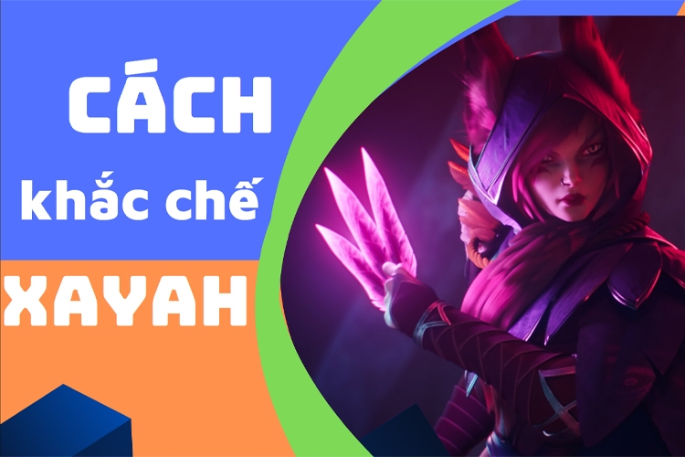 Khắc chế Xayah: Bí kíp dành cho người mới chơi Liên Minh!