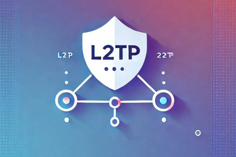 L2TP là gì? Cách hoạt động, ưu và nhược điểm của L2TP