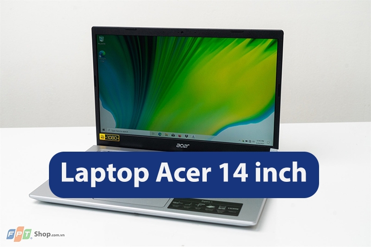 Bật mí top 5 laptop Acer 14 inch giá tốt tại FPT Shop