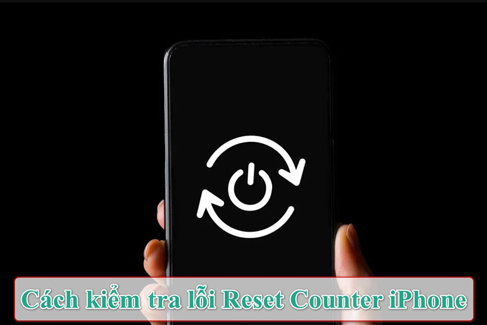 Lỗi Reset Counter iPhone có nguy hiểm không? Cách kiểm tra chính xác lỗi