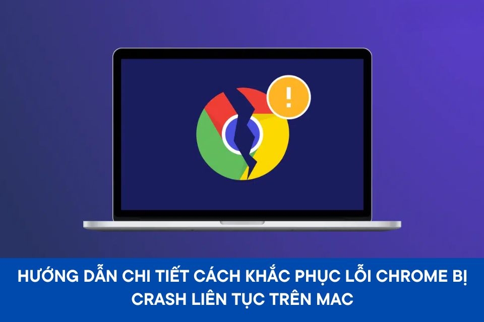 Cách sửa lỗi Chrome bị crash liên tục trên Mac