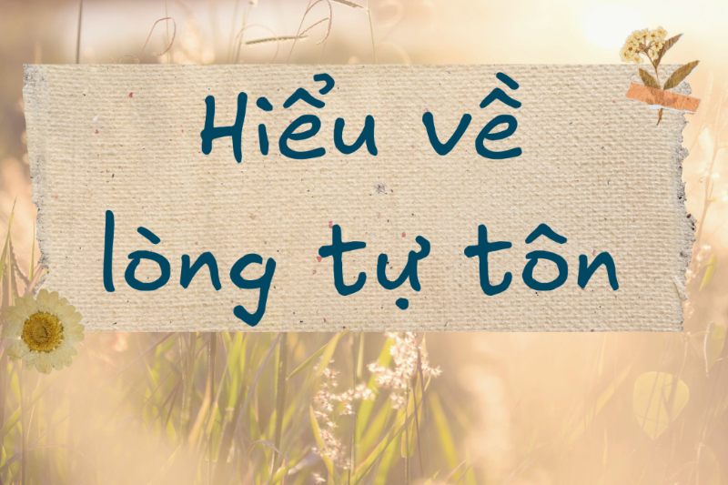 Lòng tự tôn là gì? Ý nghĩa và cách xây dựng lòng tự tôn