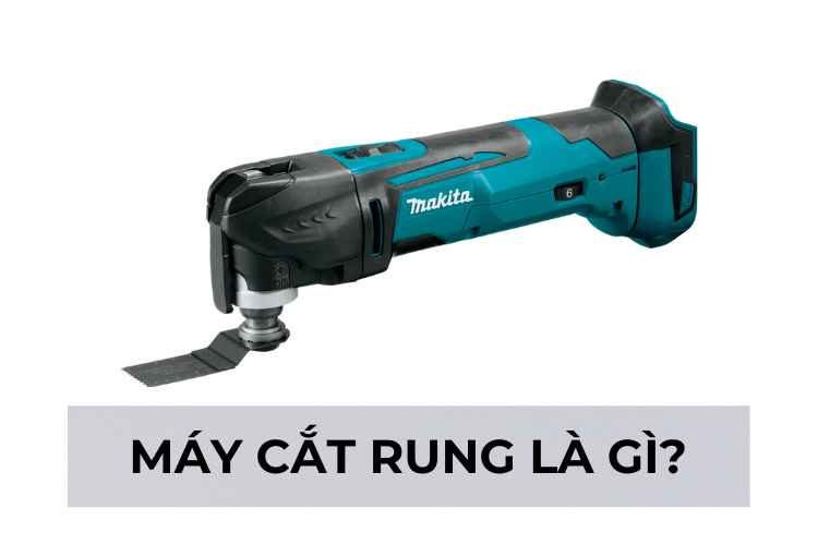 Máy cắt rung là gì? Những công dụng phổ biến của máy cắt rung