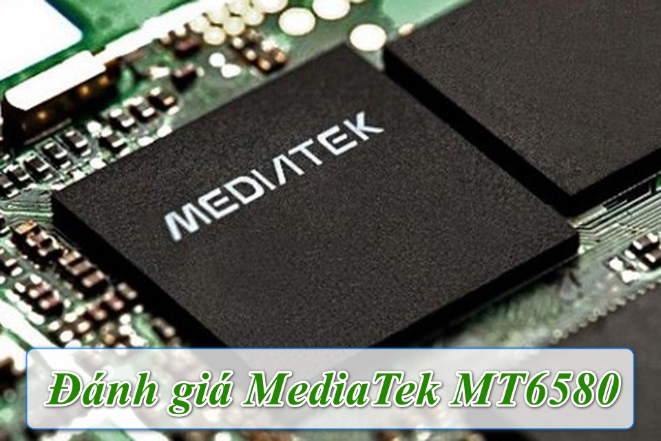 Tìm hiểu chip MT6580: Có thể đáp ứng cho các nhu cầu cơ bản hằng ngày?