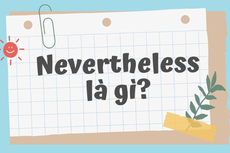 Nevertheless là gì? Cách dùng chi tiết và ví dụ minh họa dễ hiểu