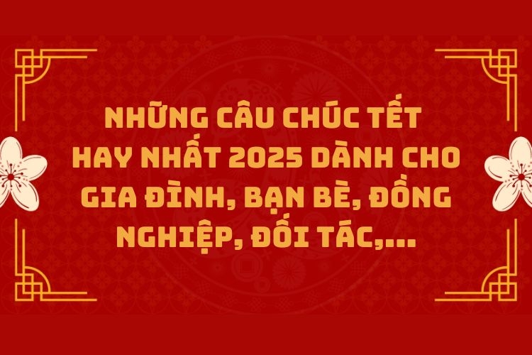 Những câu chúc Tết hay, ý nghĩa nhất để gửi đến người thân, bạn bè và ...
