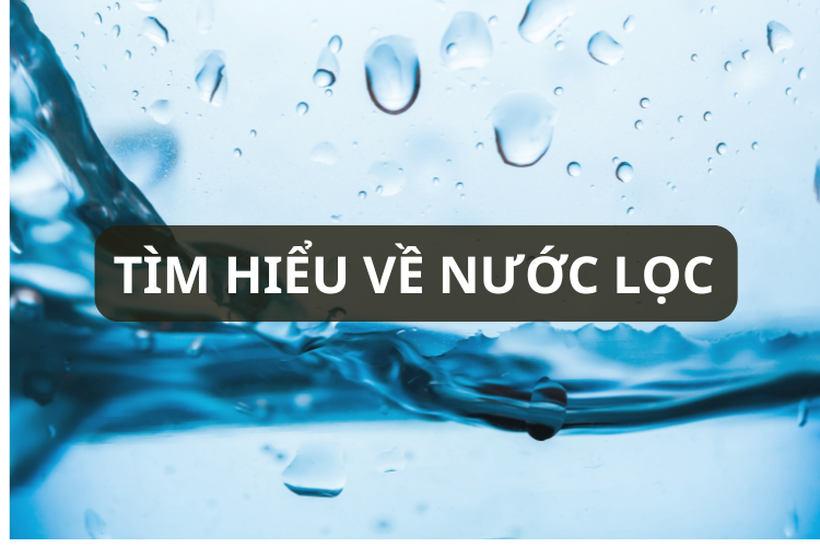 Nước lọc là gì? Lợi ích, đặc điểm và các loại nước lọc phổ biến