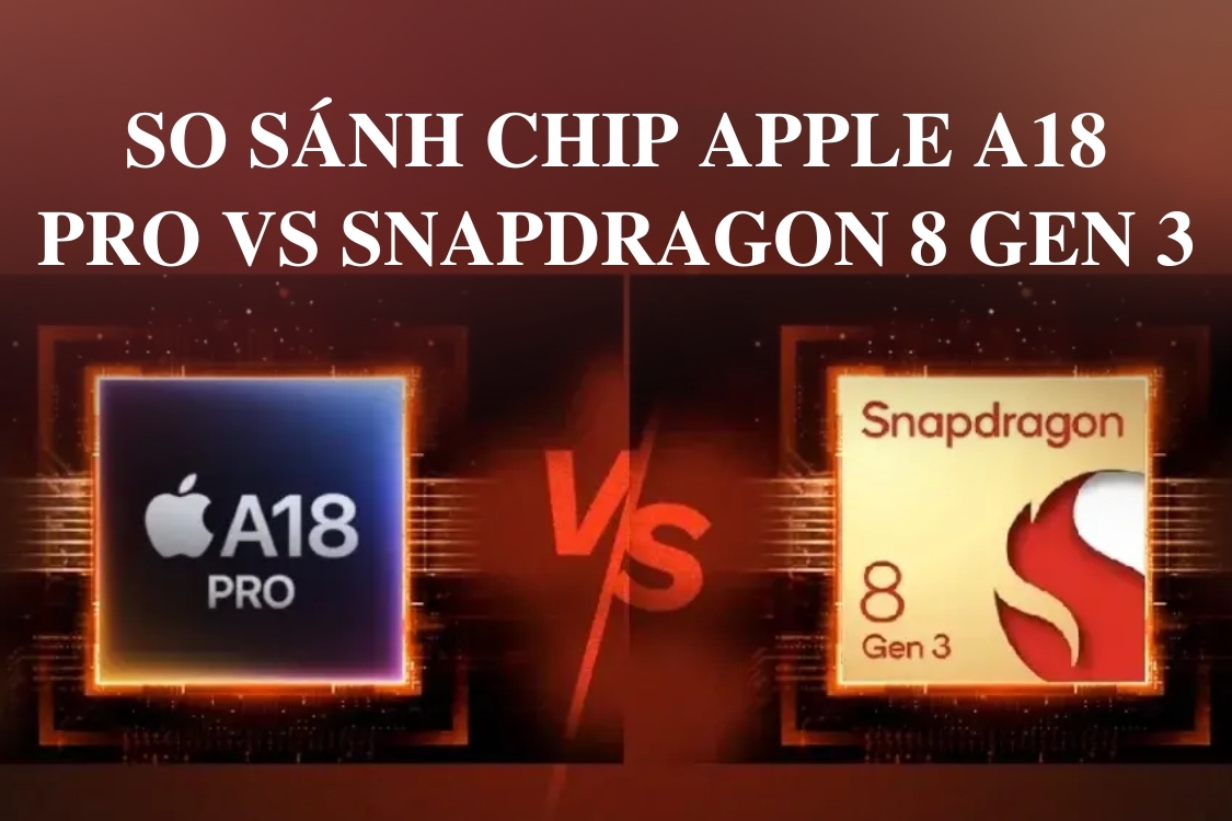 So sánh chip Apple A18 Pro và Snapdragon 8 Gen 3 chi tiết